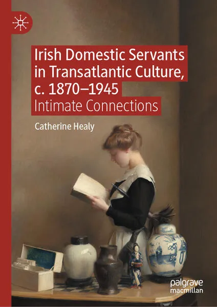 Irish Domestic Servants in Transatlantic Culture, c. 1870-1945 - Healy, Catherine