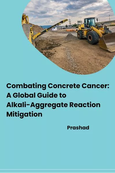 Combating Concrete Cancer: A Global Guide to Alkali-Aggregate Reaction Mitigation - Prashad