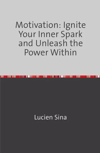 Motivation: Ignite Your Inner Spark and Unleash the Power Within - Sina ...